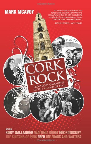 Cork Rock: From Rory Gallagher to the Sultans of Ping: Mcavoy, Mark ...
