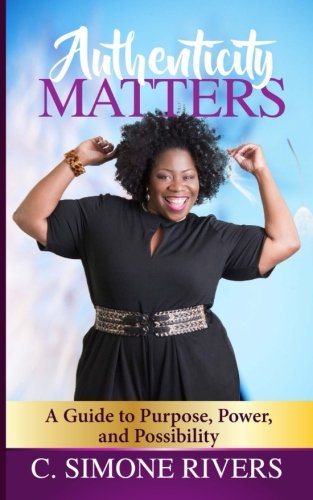 Authenticity Matters: A Guide to Purpose, Power, and Possibility ...