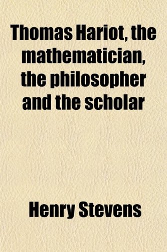 Thomas Hariot, the Mathematician, the Philosopher and the Scholar ...