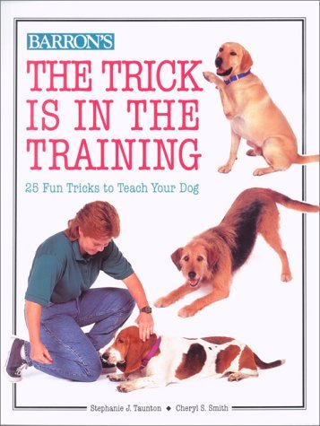 The Trick Is in the Training: 25 Fun Tricks to Teach Your Dog: Taunton ...