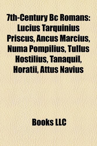 7th-Century BC Romans: Lucius Tarquinius Priscus, Ancus Marcius, Numa ...