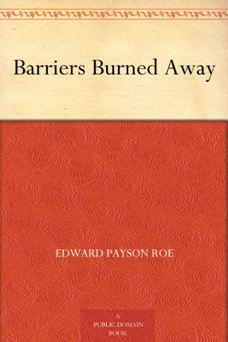 Barriers Burned Away - Kindle edition by Roe, Edward Payson. Reference ...