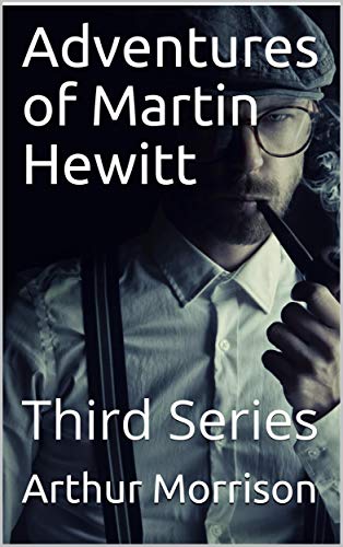 Adventures of Martin Hewitt / Third Series eBook : Arthur Morrison ...