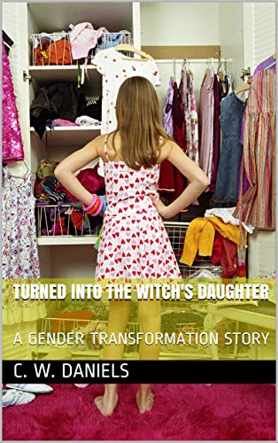 Turned into the Witch's Daughter: A GENDER TRANSFORMATION STORY eBook ...