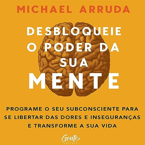 Desbloqueie o poder da sua mente: Programe o seu subconsciente para se libertar das dores e ...