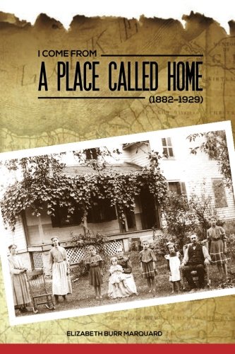 I Come From A Place Called Home (1882-1929): Marquard, Elizabeth Burr ...