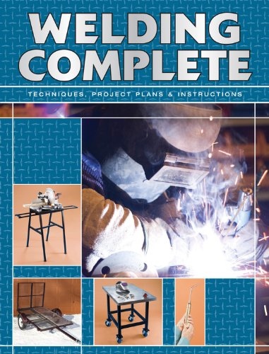 Welding Complete: Techniques, Project Plans & Instructions: Editors of ...