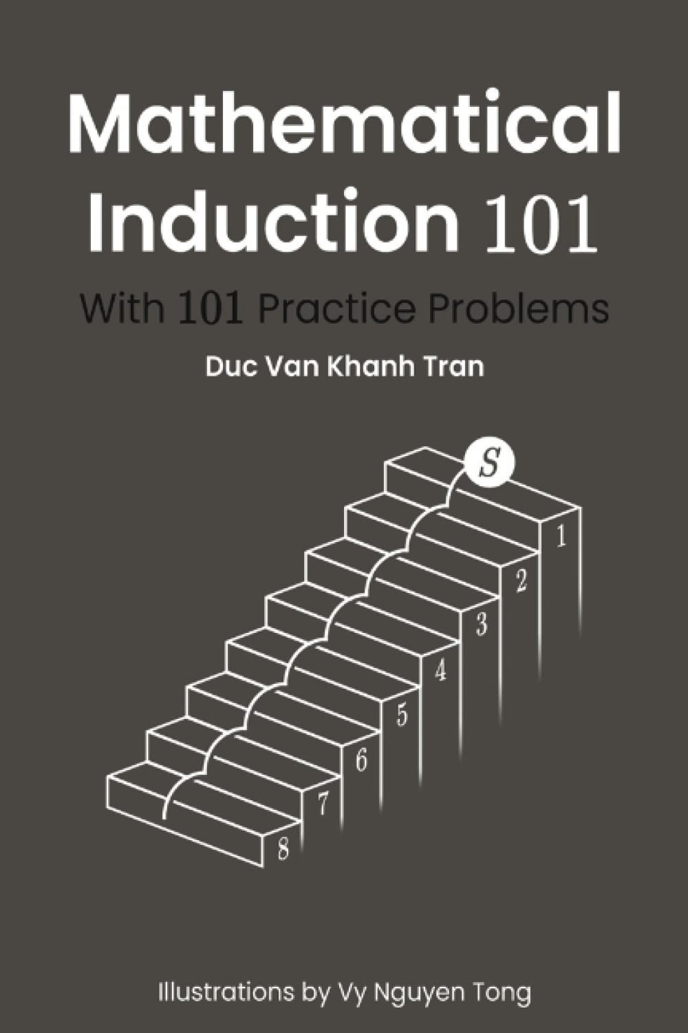 Mathematical Induction 101: With 101 Practice Problems: Tran, Duc Van Khanh, Tong, Vy Nguyen ...