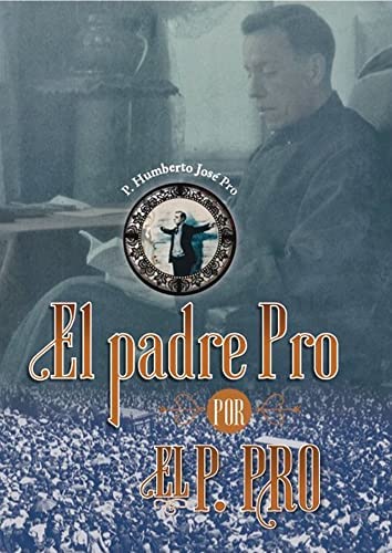 El Padre Pro por el padre Pro : Humberto José Pro: Amazon.com.mx: Libros