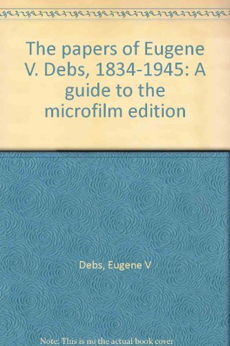 The papers of Eugene V. Debs, 1834-1945: A guide to the microfilm ...