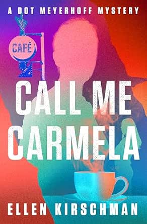 Call Me Carmela (The Dot Meyerhoff Mysteries Book 5) eBook : Kirschman ...