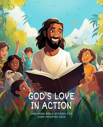 GOD'S LOVE IN ACTION: INSPIRING BIBLE STORIES FOR KIND HEARTED KIDS ...