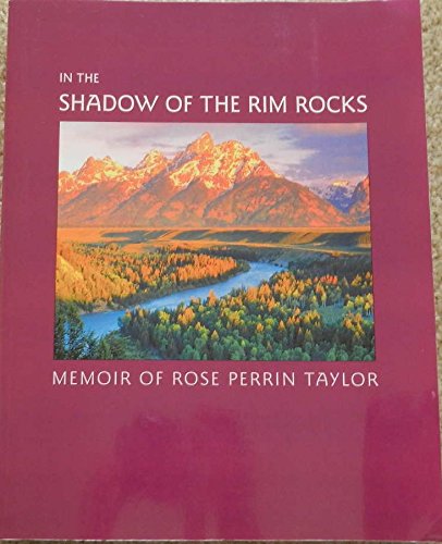In the Shadow of the Rim Rocks: Memoir of Rose Perrin Taylor: Taylor ...