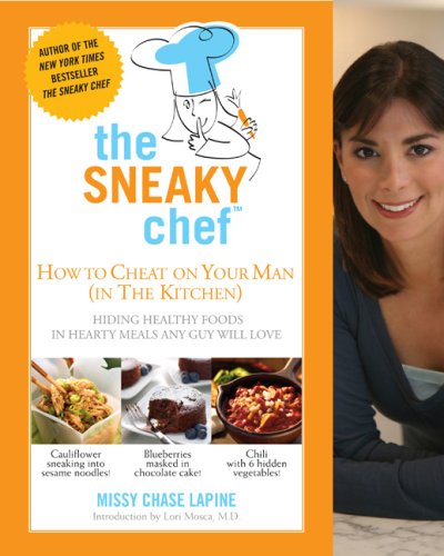 The Sneaky Chef: How to Cheat on Your Man (In the Kitchen!): Hiding ...