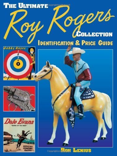 The Ultimate Roy Rogers Collection: Identification & Price Guide by Ron ...