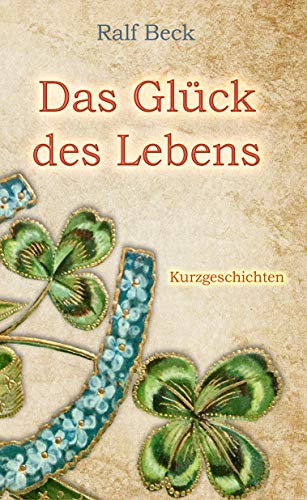 Das Glück des Lebens: Kurzgeschichten eBook : Beck, Ralf: Amazon.de ...