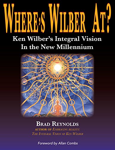 Where's Wilber At? Ken Wilber's Integral Vision in the New Millennium ...