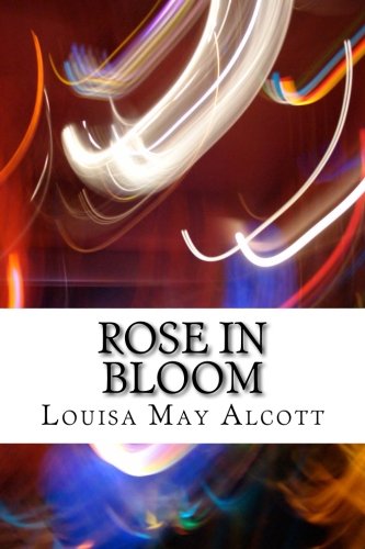 Rose in Bloom: (Louisa May Alcott Classics Collection): May Alcott ...