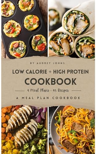 Low Calorie High Protein Cookbook: A Meal Plan Cookbook (Low Calorie ...