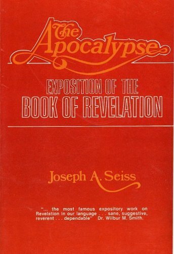 The Apocalypse: Exposition of the Book of Revelation: Seiss, Joseph A ...