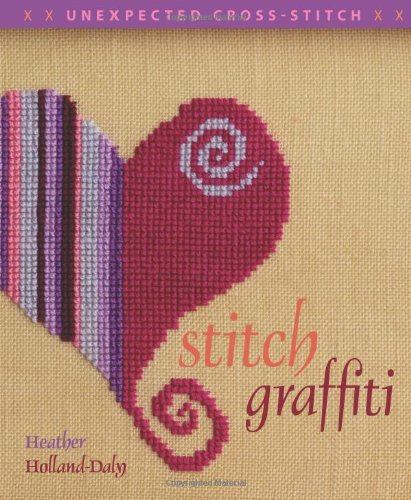 Stitch Graffiti: Unexpected Cross-stitch: Holland-daly, Heather ...