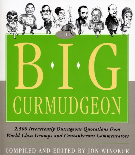 The Big Curmudgeon: 2,500 Outrageously Irreverent Quotations from World ...