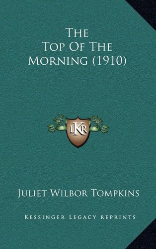 The Top Of The Morning (1910): Tompkins, Juliet Wilbor: 9781164367093 ...