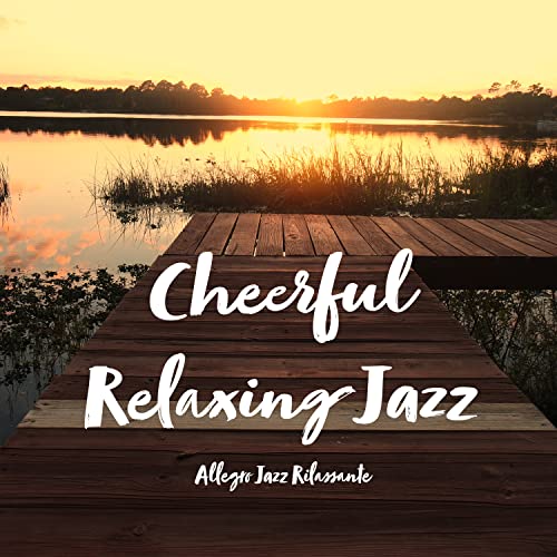 Cheerful Relaxing Jazz by Allegro Jazz Rilassante on Amazon Music Unlimited