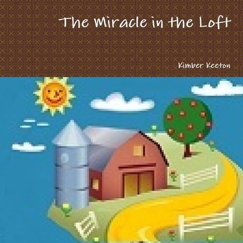 The Miracle in the Loft: Kimber Keeton: 9781435773325: Amazon.com: Books