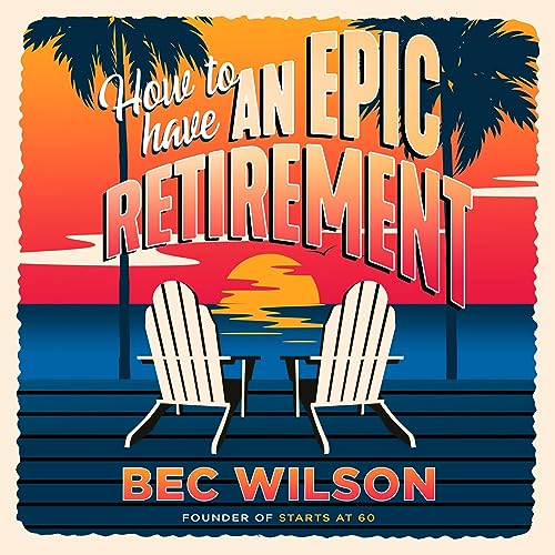 How to Have an Epic Retirement (Audio Download): Bec Wilson, Bec Wilson ...