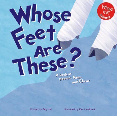 Whose Feet Are These?: A Look at Hooves, Paws, and Claws (Whose is it ...