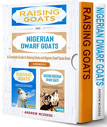 Raising Goats and Nigerian Dwarf Goats - 2 BOOKS IN 1 -: A complete ...