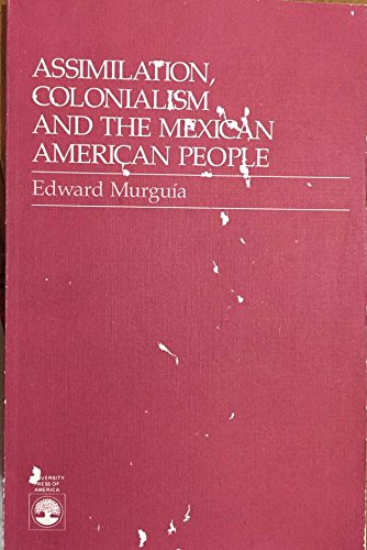 Assimilation, Colonialism, and the Mexican American People: Murguia ...