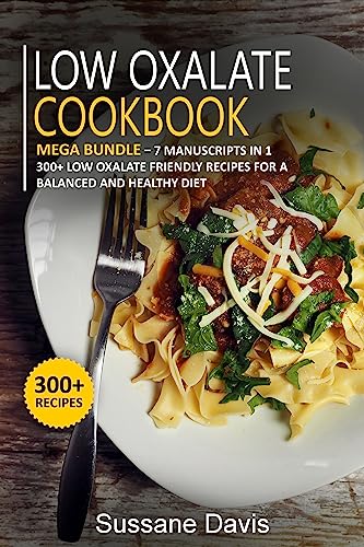 Low Oxalate Cookbook: 7 Manuscripts in 1 – 300+ Low oxalate - friendly ...