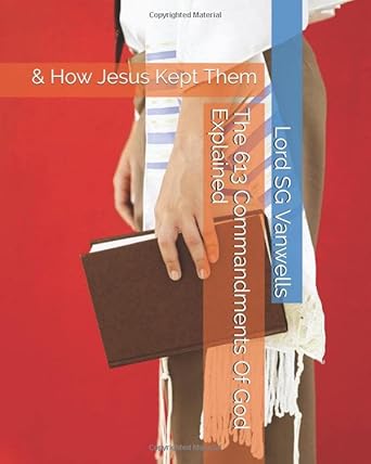 The 613 Commandments Of God Explained: & How Jesus Kept Them: Vanwells ...