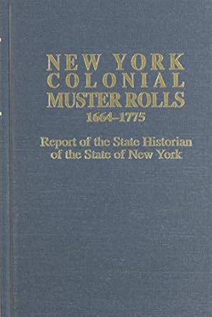 New York Colonial Muster Rolls, 1664-1775: Report of the State ...