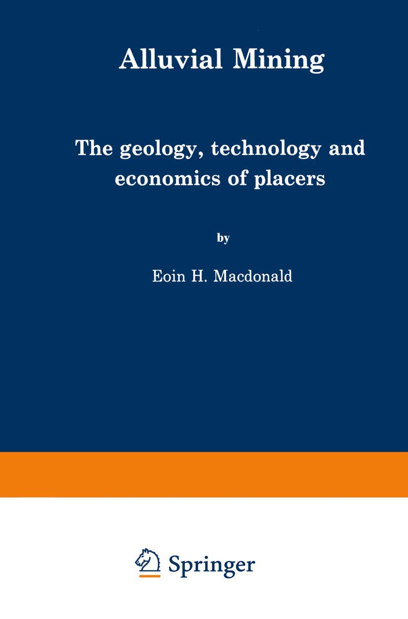 Alluvial Mining: The Geology, Technology and Economics of Placers ...