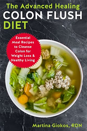 The Advanced Healing Colon Flush Diet: Essential Meal Recipes to ...