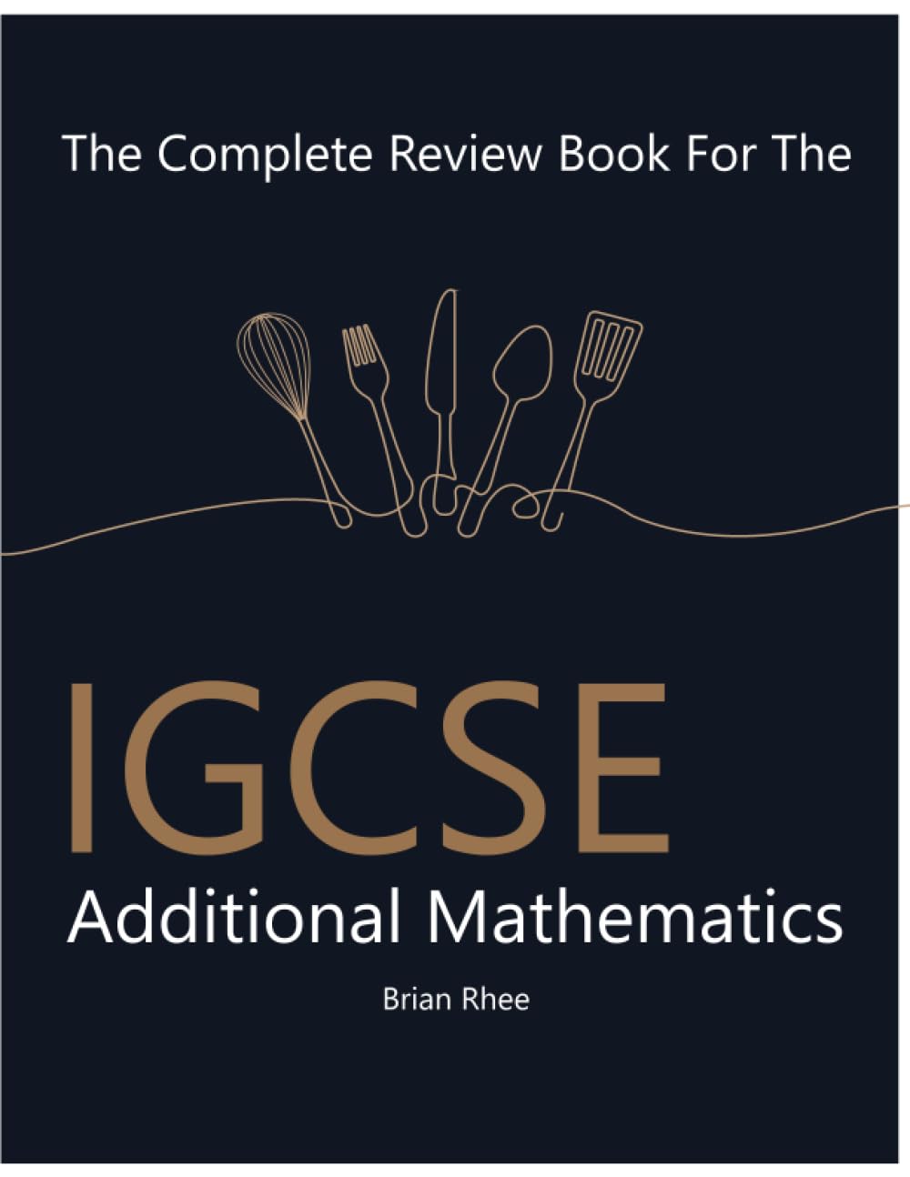 The Complete Review Book For the IGCSE Additional Mathematics: Rhee ...