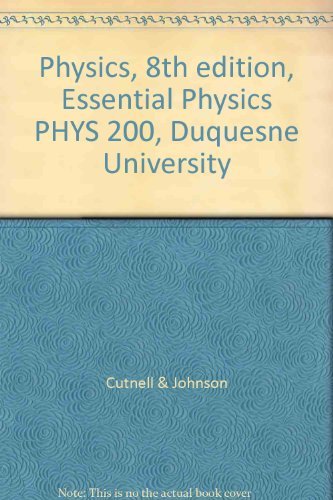 Physics, 8th edition, Essential Physics PHYS 200, Duquesne University ...