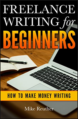 Freelance Writing for Beginners: How to Make Money Writing (How to ...