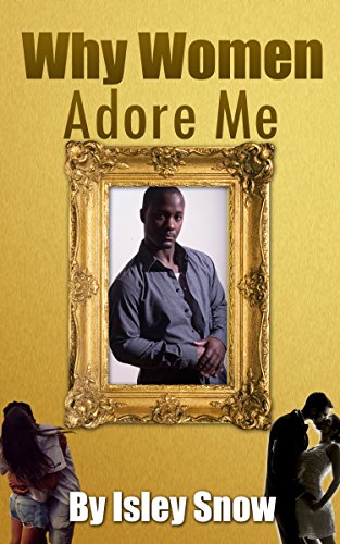 Why Women Adore Me: A Unique And Comprehensive Approach To Becoming An Alpha Male - Kindle ...