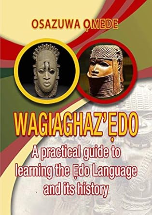 Wagiaghaz'Edo: A Practical Guide to Learning the Edo Language and its ...
