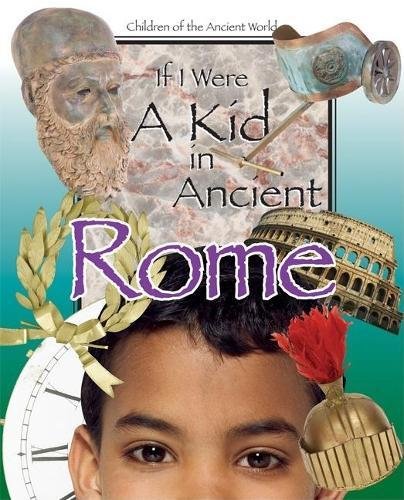 If I Were a Kid in Ancient Rome: Children Of the Ancient World ...