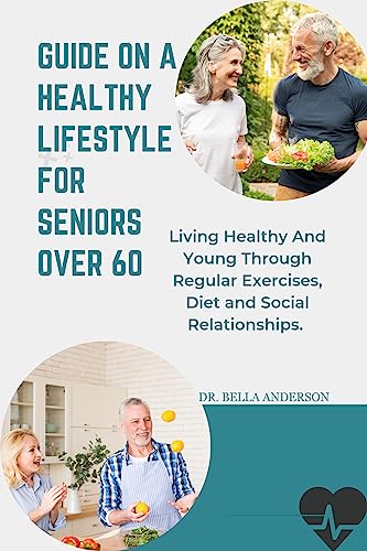 GUIDE ON A HEALTHY LIFESTYLE FOR SENIORS OVER 60: LIVING HEALTHY AND ...