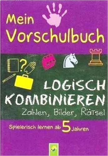 Mein Vorschulbuch Logisch kombinieren: Zahlen, Bilder, Rätsel ...