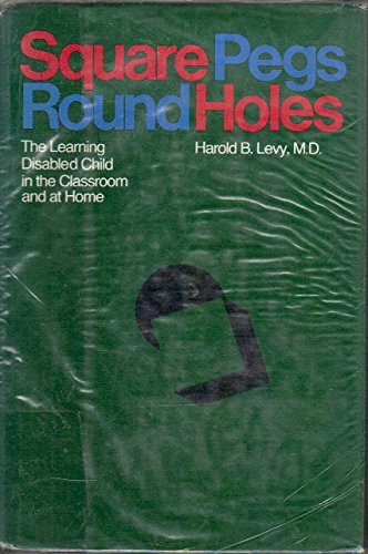 Square Pegs, Round Holes: The Learning-Disabled Child in the Classroom ...