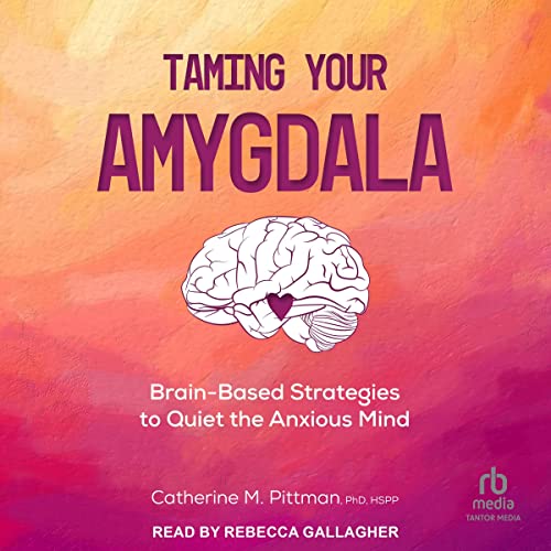 Amazon.com: Taming Your Amygdala: Brain-Based Strategies to Quiet the ...