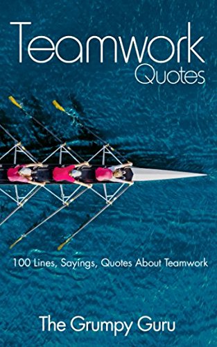 Teamwork Quotes: 100 Lines, Sayings, Quotes About Teamwork: The Grumpy ...