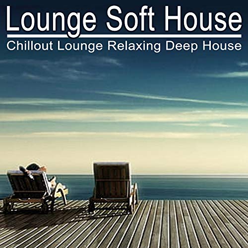 Amazon.com: Lounge Soft House (Chillout Lounge Relaxing Deep House ...